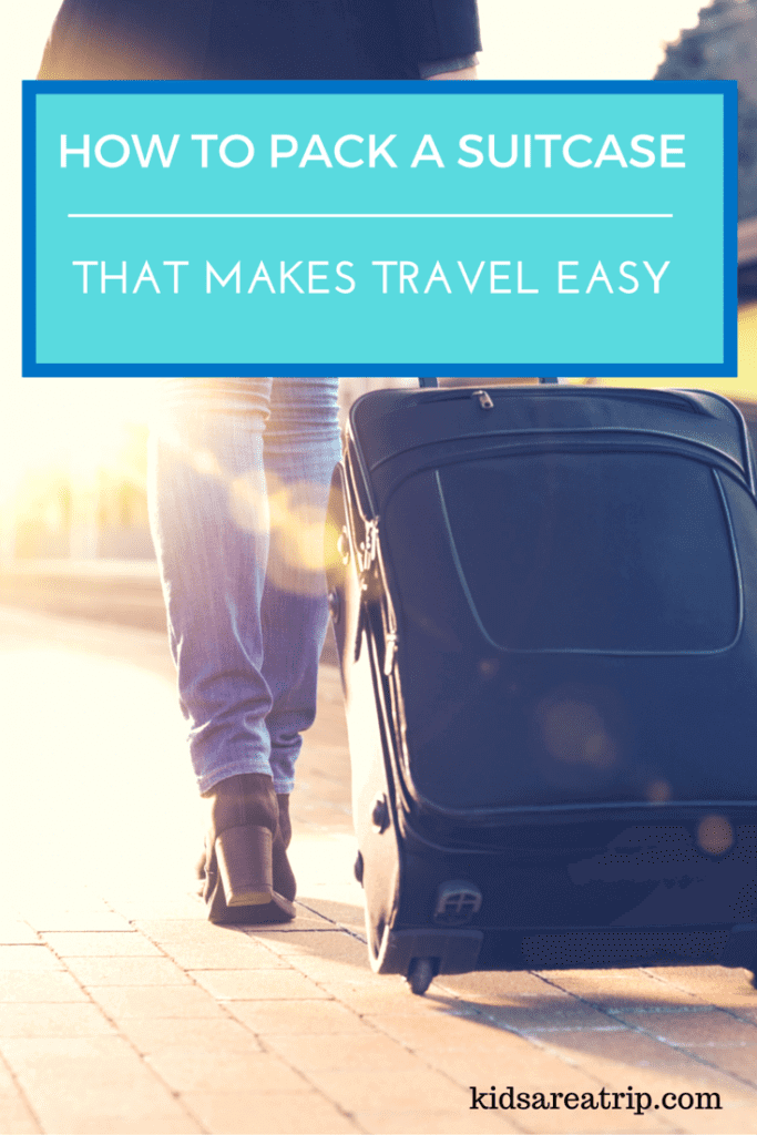 How to Pack a Suitcase That Makes Travel Easy - Kids Are A Trip